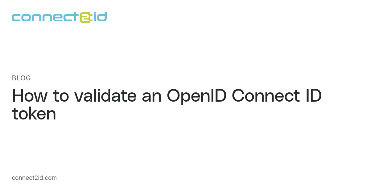 How to validate an OpenID Connect ID token · Blog · Connect2id How to validate an OpenID Connect ID token · Blog · Connect2id